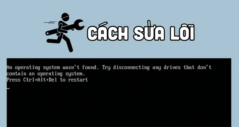 Cách Khắc phục lỗi Operating System Not Found (làm theo thứ tự)